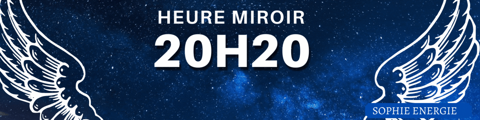 HEURE MIROIR 20H20 -SIGNIFICATION VERITABLE [A LIRE]